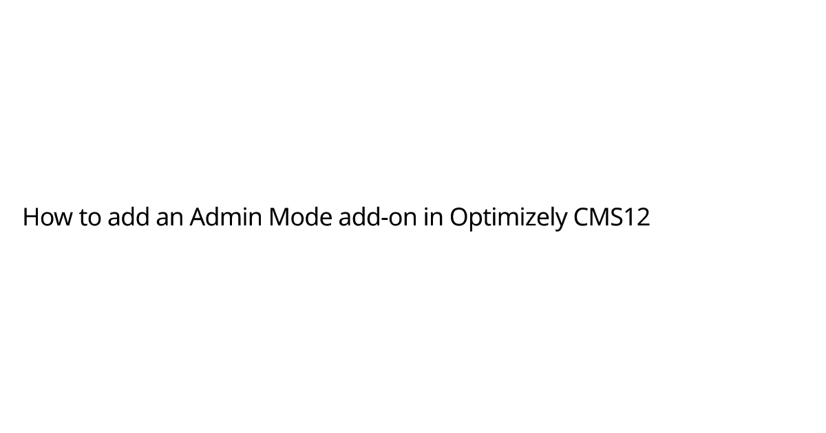 How to add an Admin Mode add-on in Optimizely CMS12 | Bartosz Sekuła | Coding Blog