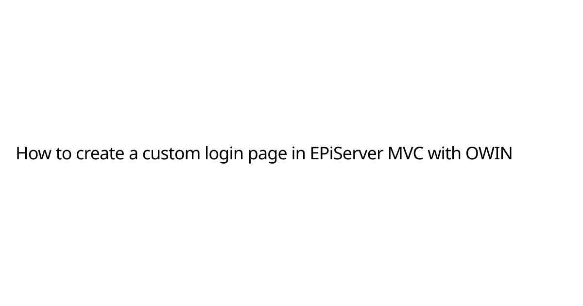 How to create a custom login page in EPiServer MVC with OWIN | Bartosz Sekuła | Coding Blog