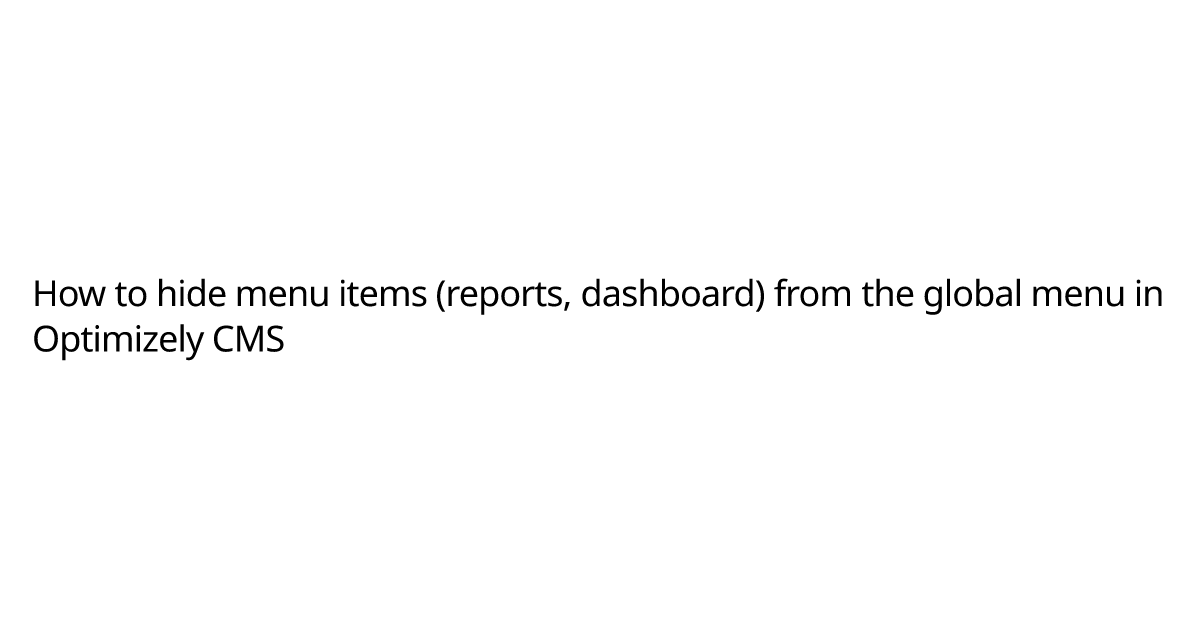 How to hide menu items (reports, dashboard) from the global menu in Optimizely CMS | Bartosz ...